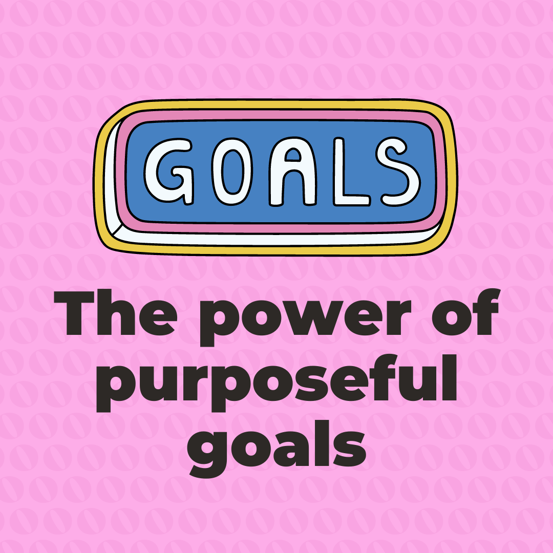 Purposeful goals: making SMART goals smarter - Powrsuit
